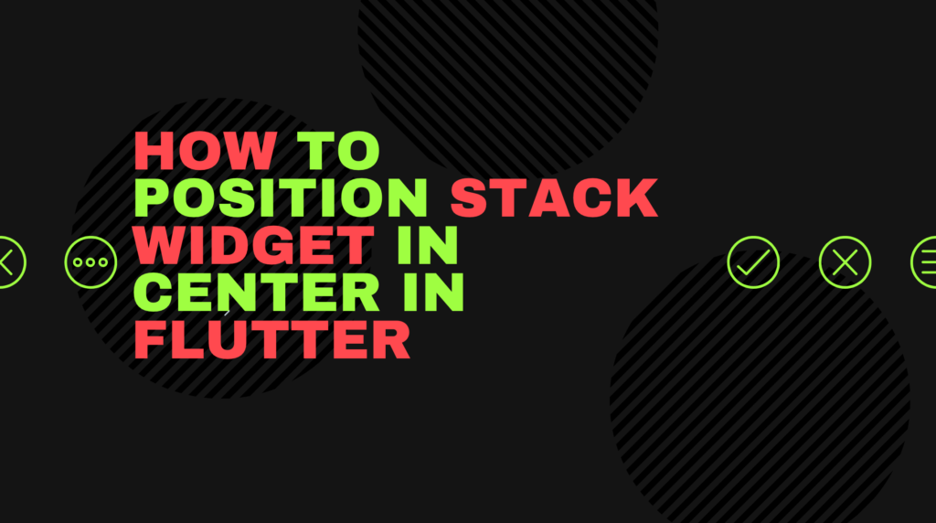 How To Position Stack Widget In Center In Flutter A Step By Step Guide