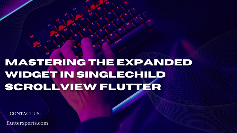 Exploring the Power of SingleChildScrollView in Flutter: A Comprehensive Guide - Flutter Xperts